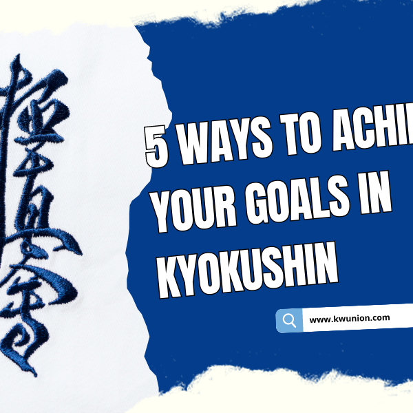 Here are 5 ways to achieve your goals in Kyokushin karate - Time to be United!