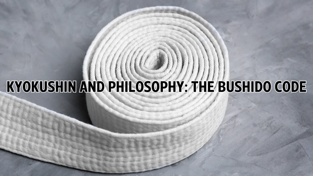 Kyokushin and Philosophy: The Bushido Code - Time to be United!