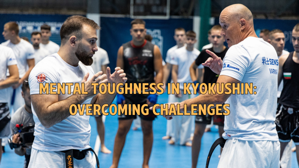 Mental Toughness in Kyokushin: Overcoming Challenges - Time to be United!